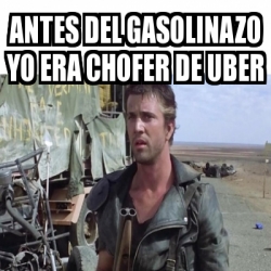 Meme Personalizado - antes del gasolinazo yo era chofer de uber - 25056212