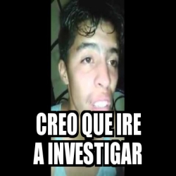 Meme Personalizado - creo que ire a investigar - 25501209