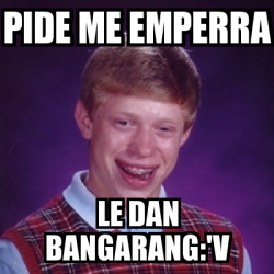 Meme Bad Luck Brian - pide me emperra le dan BANgarang:'v - 25515158
