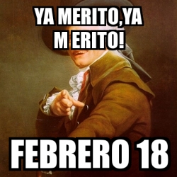 Meme Joseph Ducreux - YA MERITO,YA M ERITO! FEBRERO 18 - 25518406