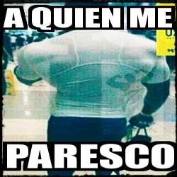 Meme Personalizado - A quien me Paresco - 25519631