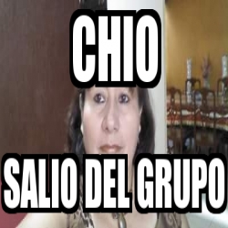 Meme Personalizado - Chio Salio del grupo - 25528992
