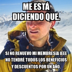 Meme Bear Grylls - Me estÃ¡ diciendo que. si no renuevo mi membresÃ­a ...