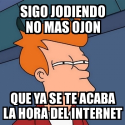 Meme Futurama Fry - Sigo jodiendo no mas ojon Que ya se te acaba la ...