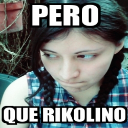 Meme Personalizado - pero Que rikolino - 25574382
