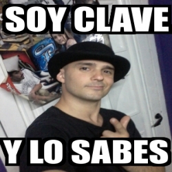 Meme Personalizado - SOY CLAVE Y LO SABES - 25580635