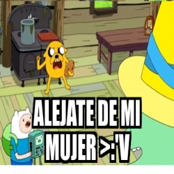 Meme Personalizado - alejate de mi mujer >:'V - 25580802