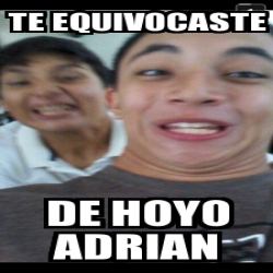 Meme Personalizado - Te equivocaste De hoyo adrian - 25585113