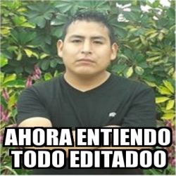 Meme Personalizado - AHORA ENTIENDO TODO EDITADOO - 25063646