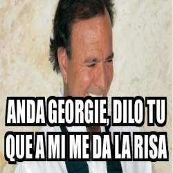 Meme Personalizado - anda georgie, dilo tu que a mi me da la risa ...