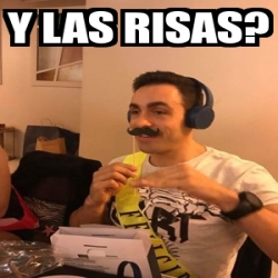 Meme Personalizado - y las risas? - 25651679