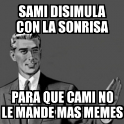 Meme Correction Guy - sami disimula con la sonrisa para que cami no le ...