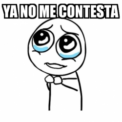 Meme Por favor - Ya no me contesta - 25694039