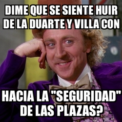 Meme Willy Wonka - Dime que se siente huir de la Duarte y Villa Con ...