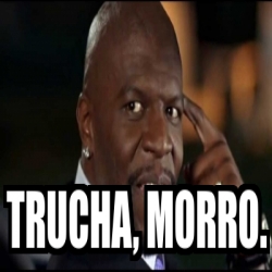 Meme Personalizado - trucha, morro. - 25072292