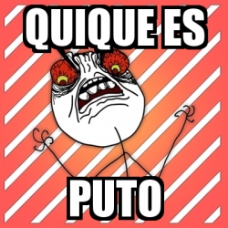 Meme I Hate - Quique es Puto - 25073304