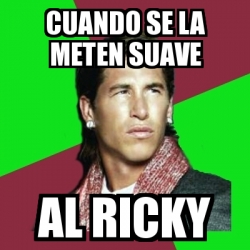 Meme Sergio Ramos - Cuando se la meten suave Al ricky - 25702147