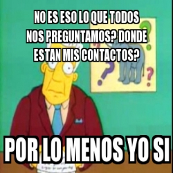 Meme Personalizado - no es eso lo que todos nos preguntamos? donde ...
