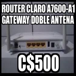 Meme Personalizado - ROUTER CLARO A7600-A1 GATEWAY DOBLE ANTENA C$500 ...