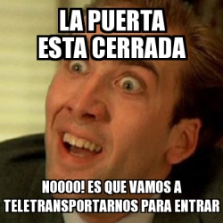 Meme No me digas - la puerta esta cerrada noooo! es que vamos a ...