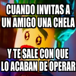 Meme Personalizado - Cuando invitas a un amigo una chela Y te sale con ...