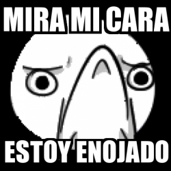 Meme Personalizado - MIRA mi cara estoy enojado - 25737834