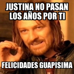 Meme Boromir - Justina no pasan los aÃ±os por ti Felicidades guapisima ...