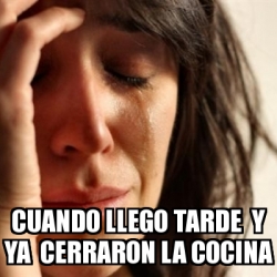 Meme Problems - Cuando llego tarde y ya cerraron la cocina - 25762351