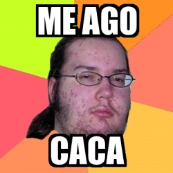 Meme Friki - me ago caca - 25769324