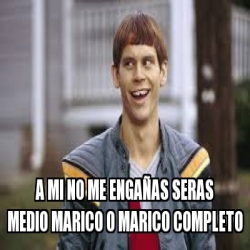 Meme Personalizado - a mi no me engaÃ±as seras medio marico o marico ...