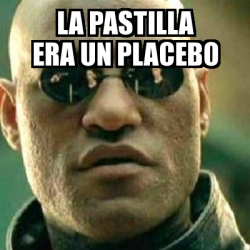 Meme What If I Told You - La pastilla era un placebo - 25804915