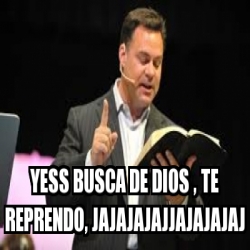 Meme Personalizado - yess busca de dios , te reprendo ...