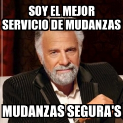 Meme Most interesting man - soy el mejor servicio de mudanzas mudanzas ...
