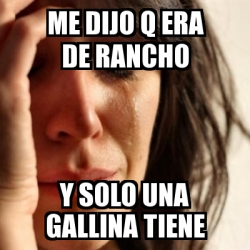 Meme Problems - Me dijo q era de rancho Y solo una gallina tiene - 25093250