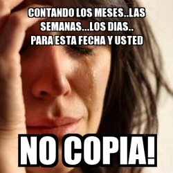 Meme Problems - Contando los meses..Las semanas...Los dias.. Para esta ...