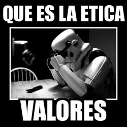 Meme Sad Trooper - Que es la etica Valores - 25910025