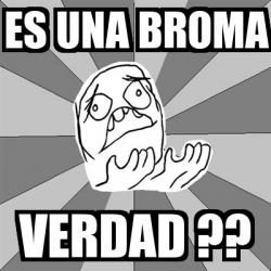 Meme Whyyy - es una broma verdad ?? - 25957415