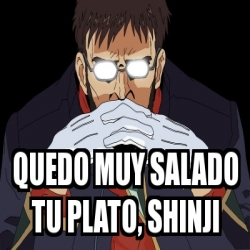 Meme Personalizado - QUEDO MUY SALADO TU PLATO, SHINJI - 25973634