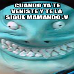 Meme Personalizado - Cuando ya te veniste y te la sigue mamando :v ...