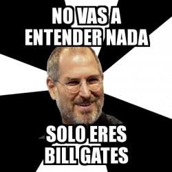 Meme Steve Jobs - No vas a entender nada Solo eres Bill Gates - 25978030