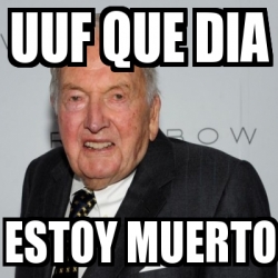 Meme Personalizado - uuf que dia estoy muerto - 25993906