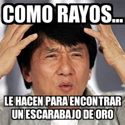 Meme Jackie Chan - como rayos... le hacen para encontrar un escarabajo de oro - 25996405