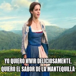 Meme Personalizado - YO QUIERO VIVIR DELICIOSAMENTE, QUIERO EL SABOR DE ...