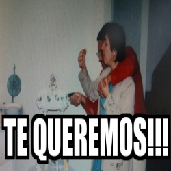 Meme Personalizado - te queremos!!! - 26008952