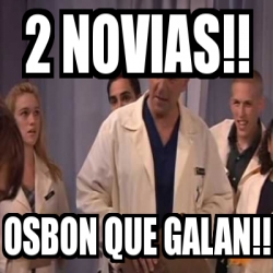 Meme Personalizado - 2 NOVIAS!! osbon que galan!! - 26105142