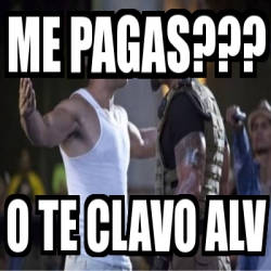 Meme Personalizado - Me pagas??? O te clavo ALV - 26156842