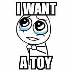 Meme Por favor - I want a toy - 26160223