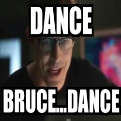 Meme Personalizado - Dance Bruce...Dance - 26168860