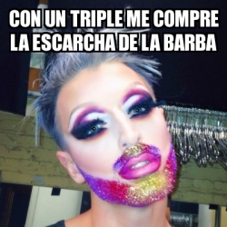Meme Personalizado - Con un triple me compre la escarcha de la barba ...