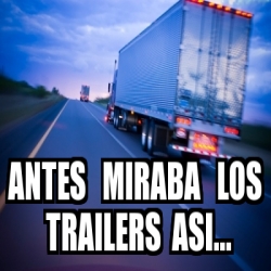 Meme Personalizado - Antes Miraba Los Trailers Asi... - 26180904